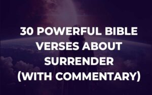 30 Powerful Bible Verses About Surrender (With Commentary) - Bible Study For You