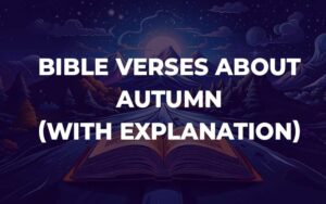 30 Bible Verses About Autumn (With Commentary) - Bible Study For You