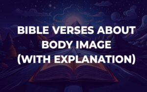 30 Bible Verses About Body Image (With Commentary) - Bible Study For You