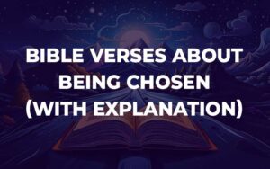 20 Bible Verses About Being Chosen (With Commentary) - Bible Study For You