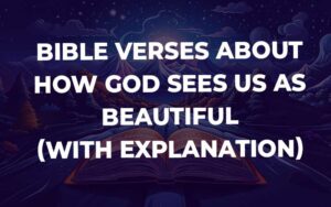30 Powerful Bible Verses About How God Sees Us As Beautiful (With ...