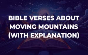 30 Powerful Bible Verses About Moving Mountains (With Commentary) - Bible Study For You