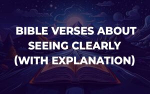 30 Powerful Bible Verses About Seeing Clearly (With Commentary) - Bible ...