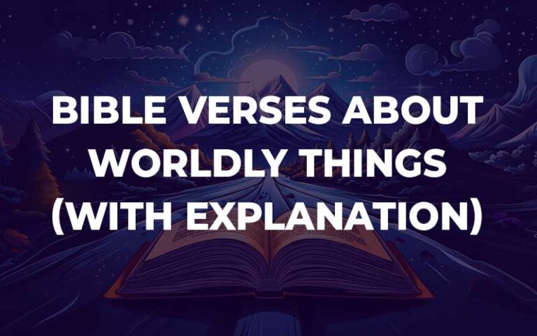 30 Powerful Bible Verses About Worldly Things (With Commentary) - Bible ...