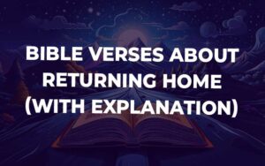 30 Powerful Bible Verses About Returning Home (With Commentary) - Bible ...